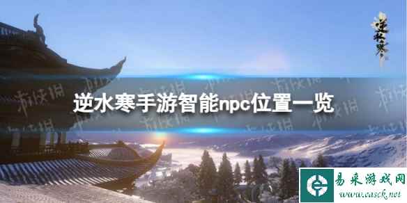 《逆水寒手游》ainpc在哪 智能npc位置一览-易采游戏网