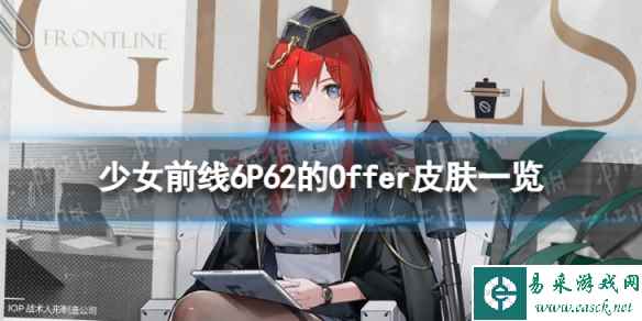 《少女前线》6P62的Offer怎么样 6P62的Offer皮肤一览 - 新游、攻略、评测 - 易采游戏网
