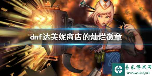 《dnf》达芙妮商店的灿烂徽章介绍_单机攻略《dnf》达芙妮商店的灿烂徽章介绍_易采游戏网