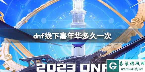 《dnf》线下嘉年华间隔时间介绍_单机攻略《dnf》线下嘉年华间隔时间介绍_易采游戏网