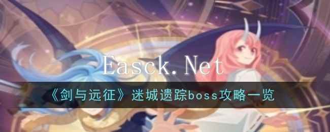 《剑与远征》迷城遗踪boss攻略一览_易采游戏网