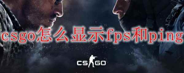csgo怎么显示fps和ping_易采游戏网