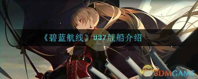 《碧蓝航线》U37舰船介绍_易采游戏网