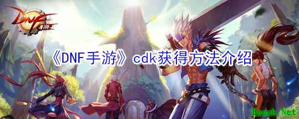 《DNF手游》cdk获得方法介绍_手游攻略-易采游戏网